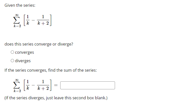 Solved Given the series:∑k=2∞[1k-1k+2]does this series | Chegg.com