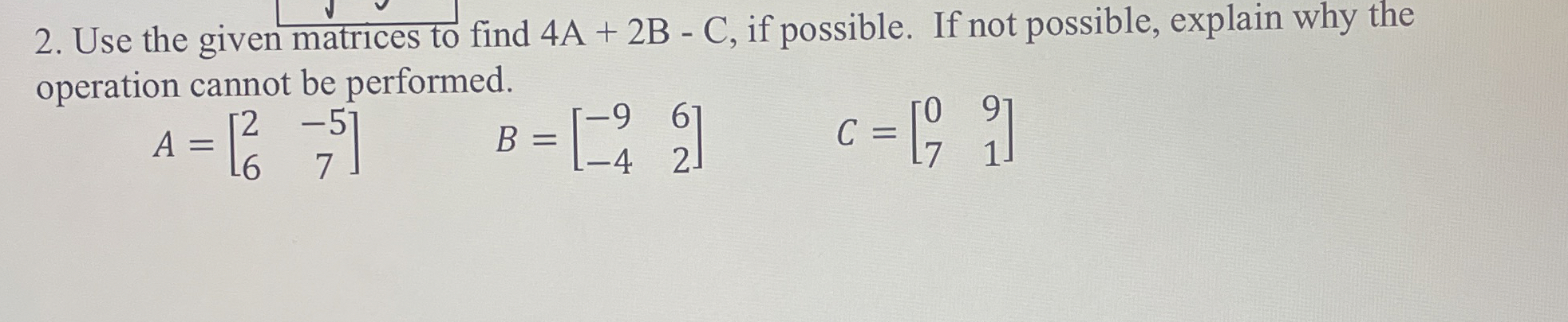 Solved Use the given matrices to find 4A+2B-C, ﻿if possible. | Chegg.com