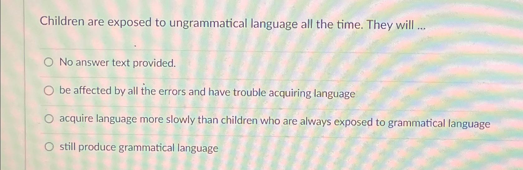 Solved Children are exposed to ungrammatical language all | Chegg.com