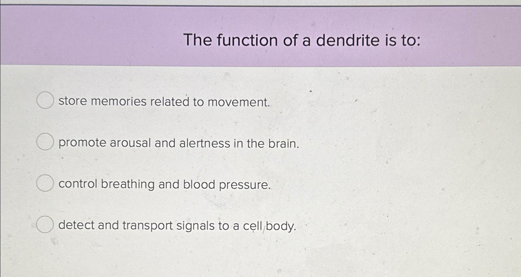 Solved The function of a dendrite is to:store memories | Chegg.com