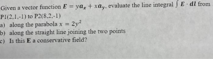 Solved Given a vector function E=yax+xay, evaluate the line | Chegg.com