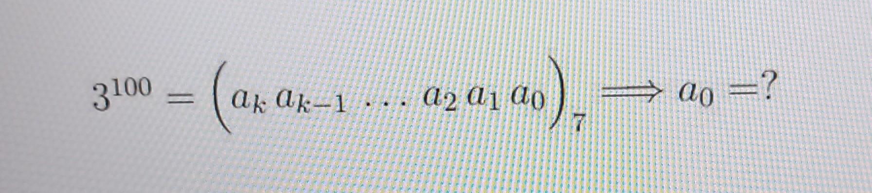 Solved 3100=(akak−1…a2a1a0)7 a0=? | Chegg.com