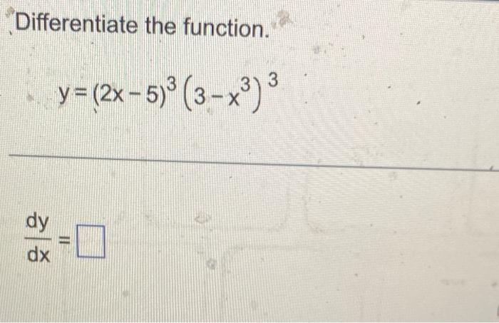 Solved Differentiate the function. y=(2x−5)3(3−x3)3 dxdy= | Chegg.com
