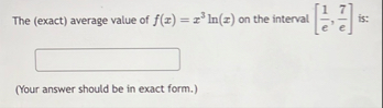 Solved The (exact) ﻿average value of f(x)=x3ln(x) ﻿on the | Chegg.com