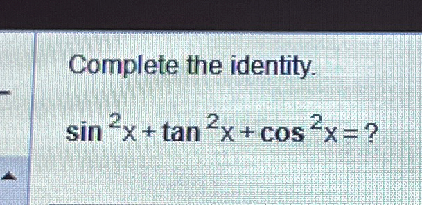 Solved Complete the identity.sin2x+tan2x+cos2x= | Chegg.com
