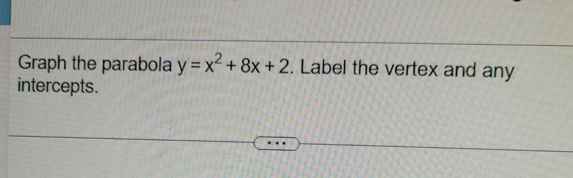 Solved Graph the parabola y=x2+8x+2. Label the vertex and | Chegg.com