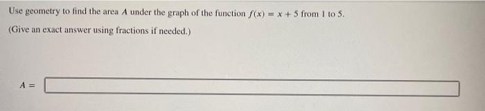 Solved Use geometry to find the area A under the graph of | Chegg.com