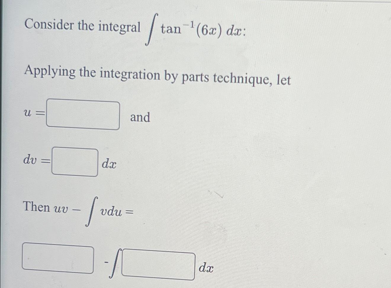 Solved Consider the integral ∫﻿﻿tan-1(6x)dx ﻿:Applying the | Chegg.com