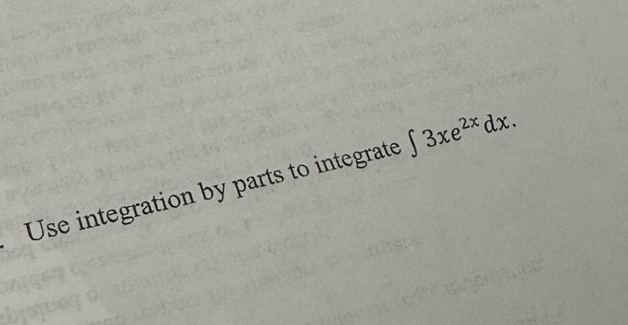 Solved Use integration by parts to integrate ∫﻿﻿3xe2xdx. | Chegg.com
