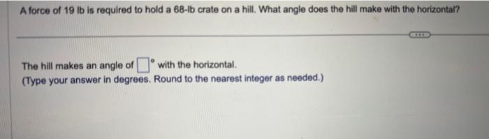 Solved A force of 19 lb is required to hold a 68-lb crate on | Chegg.com