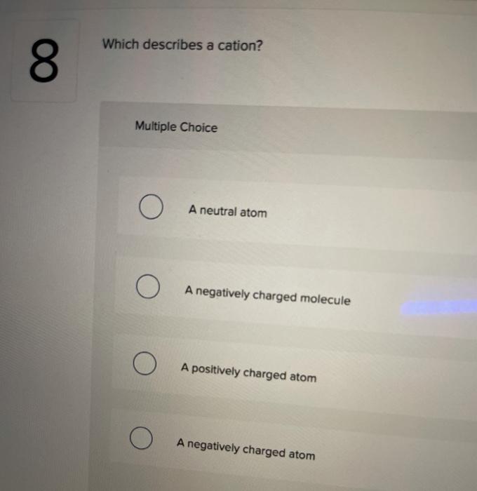 Solved Which describes a cation? 8 Multiple Choice A neutral | Chegg.com