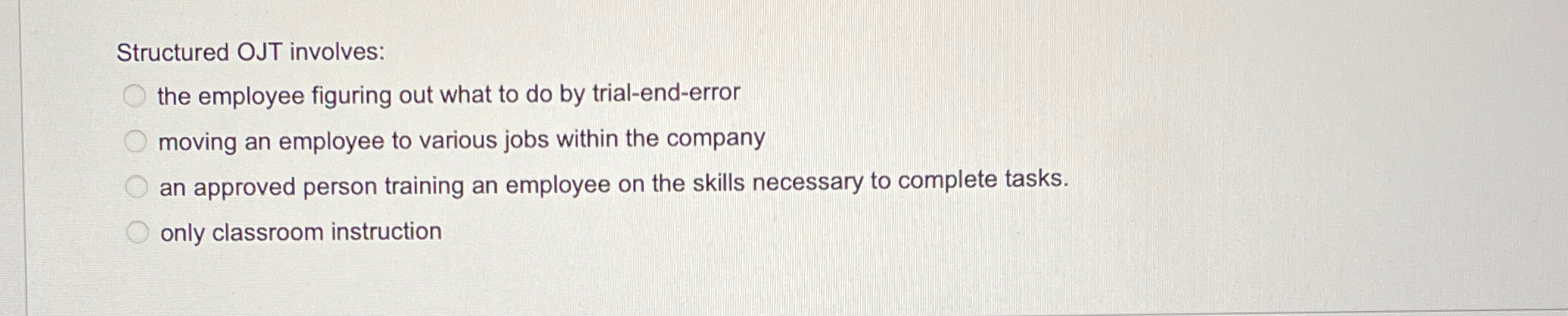 Solved Structured OJT involves:the employee figuring out | Chegg.com