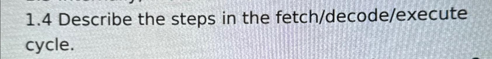Solved 1 4 ﻿describe The Steps In The Fetch Decode Execute