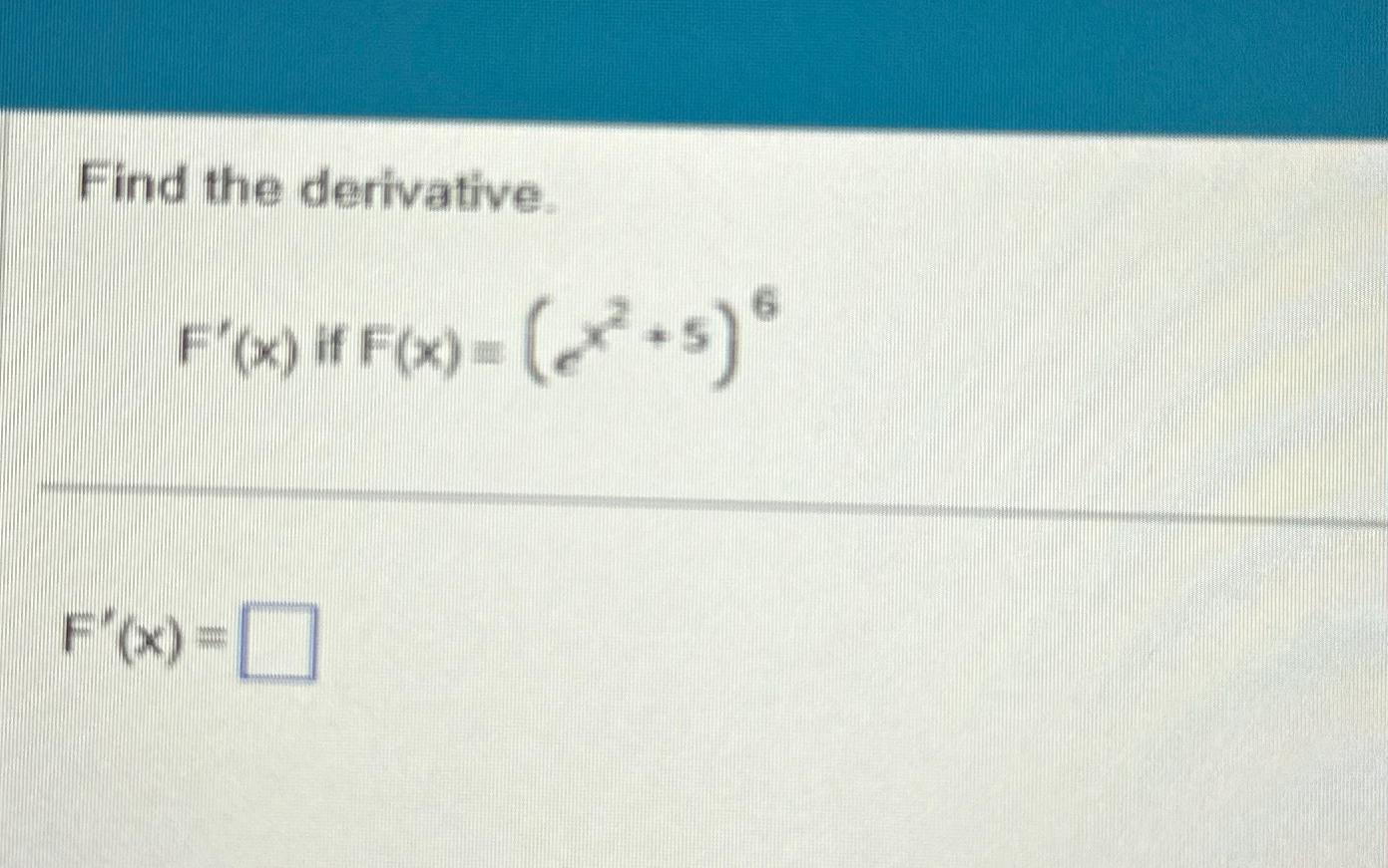Solved Find the derivative.F'(x) if F(x)=(ex2+5)6F'(x)= | Chegg.com