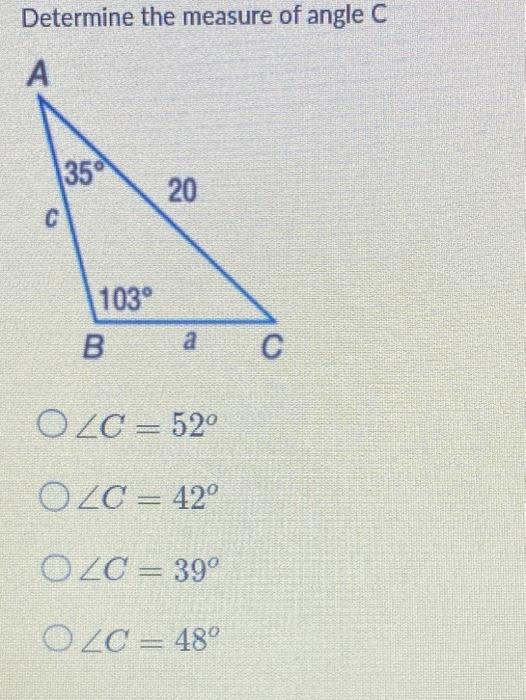 Solved Determine the measure of angle C A 35° 20 C 103° B. a | Chegg.com