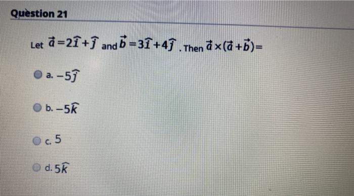 Solved Question 21 Let å=2î+ſ and 6 =3f+4. Then a x(a+b)= a. | Chegg.com