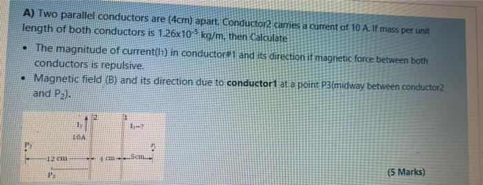 Solved A) Two parallel conductors are (4cm) apart. | Chegg.com