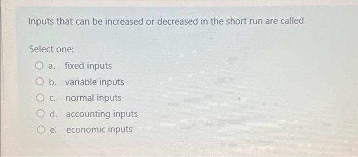 Solved Inputs that can be increased or decreased in the | Chegg.com
