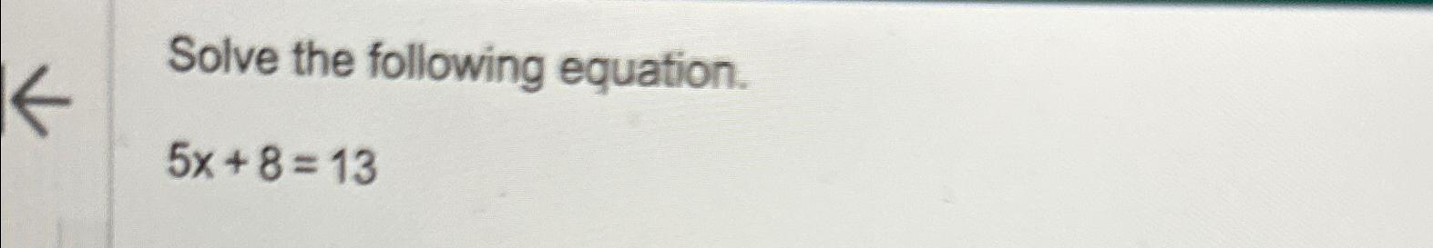 Solved Solve the following equation.5x+8=13 | Chegg.com