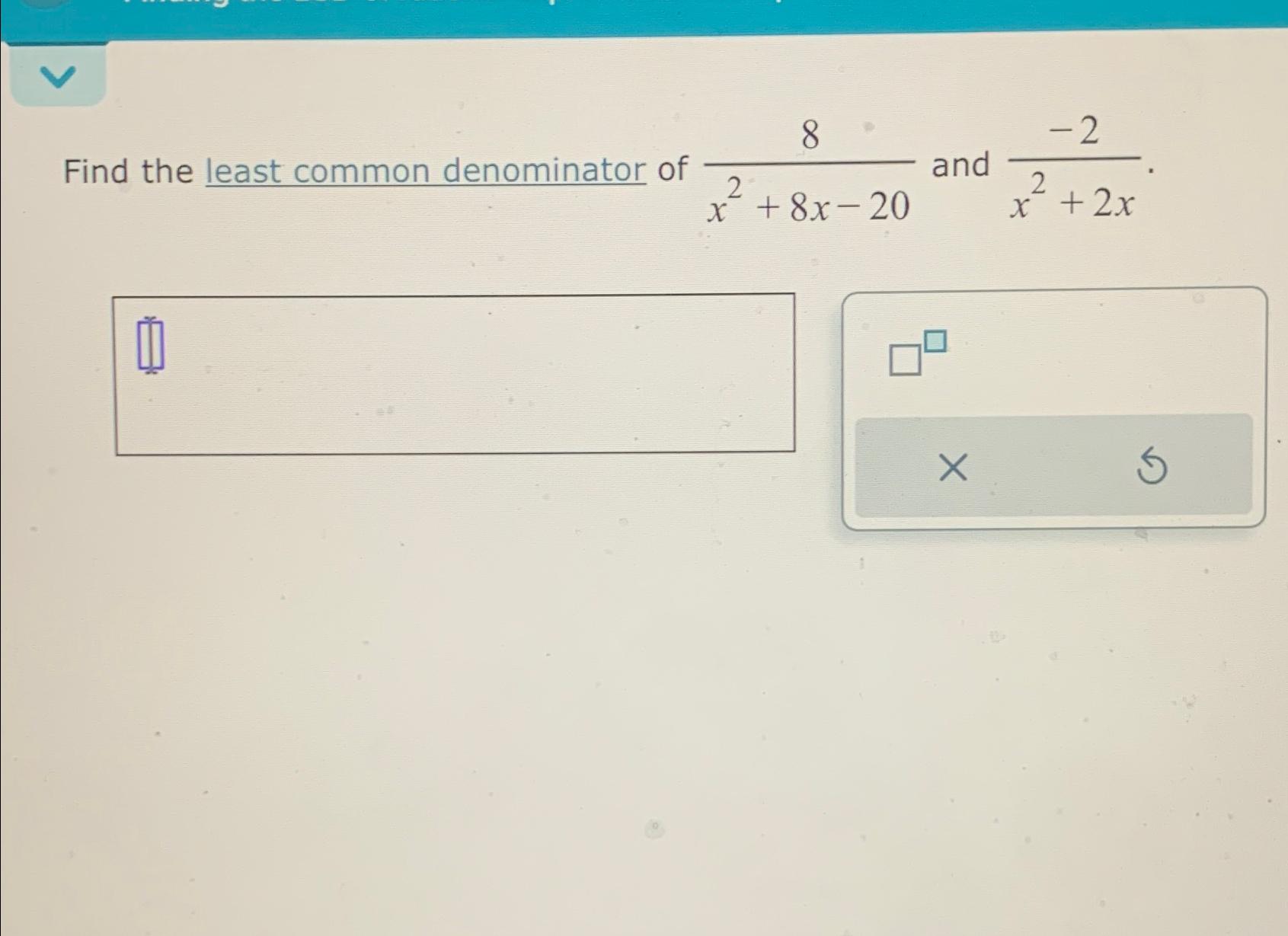 Solved Find the least common denominator of 8x2+8x-20 ﻿and | Chegg.com