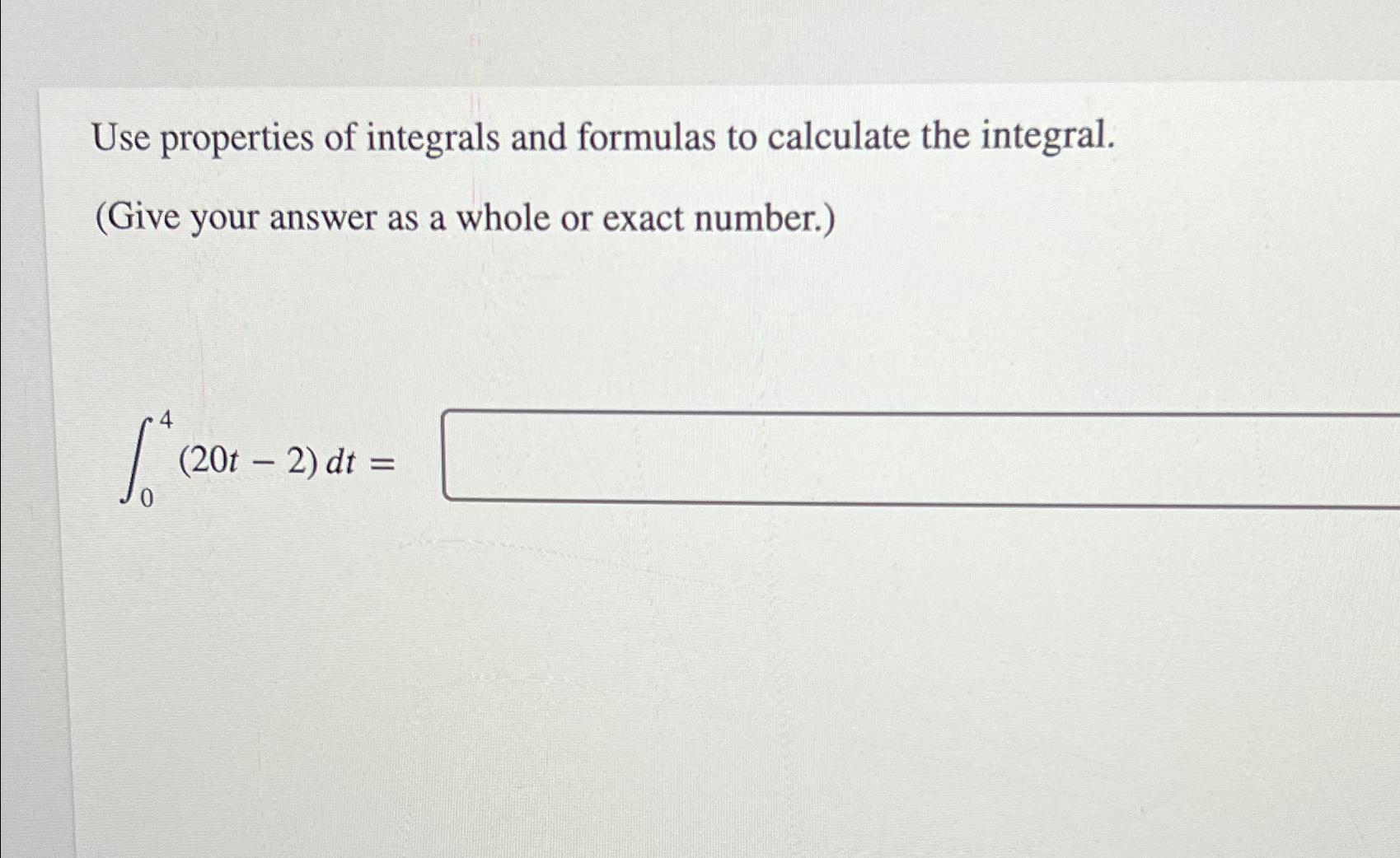 Solved Use properties of integrals and formulas to calculate | Chegg.com