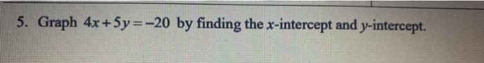 Solved 5. Graph 4x + 5y=-20 by finding the x-intercept and | Chegg.com