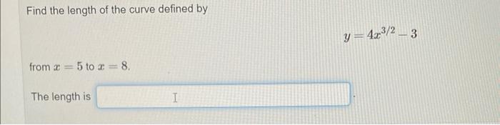 Solved Find the length of the curve defined by y=4x3/2−3 | Chegg.com