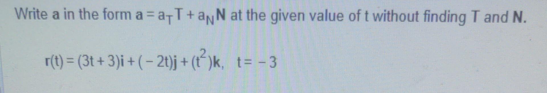 Solved Write a in the form a=aTT+aNN at the given value of t | Chegg.com