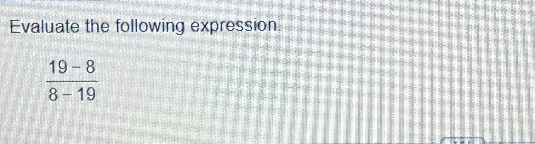Solved Evaluate the following expression.19-88-19 | Chegg.com