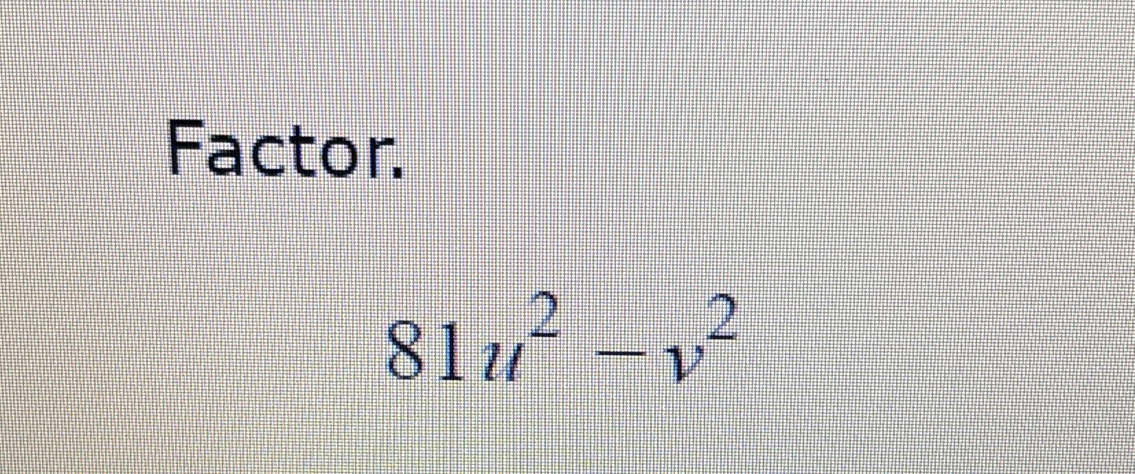 Solved Factor.81u2-v2 | Chegg.com