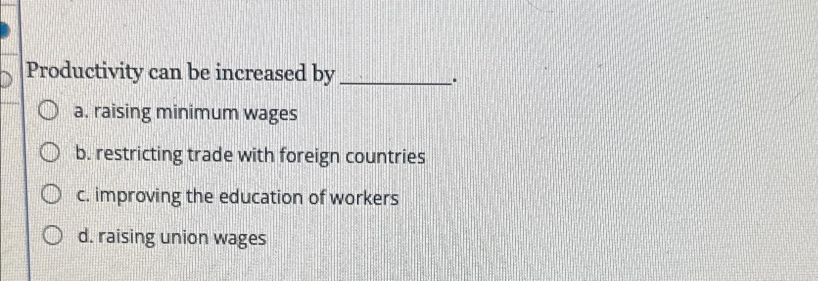 Solved Productivity can be increased bya. ﻿raising minimum | Chegg.com