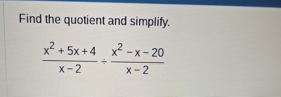 Solved Find the quotient and simplify.x2+5x+4x-2÷x2-x-20x-2 | Chegg.com