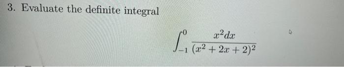 Solved 3. Evaluate the definite integral ∫−10(x2+2x+2)2x2dx | Chegg.com