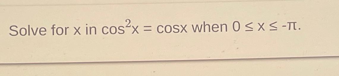Solved Solve for x ﻿in cos2x=cosx ﻿when 0≤x≤-π. | Chegg.com