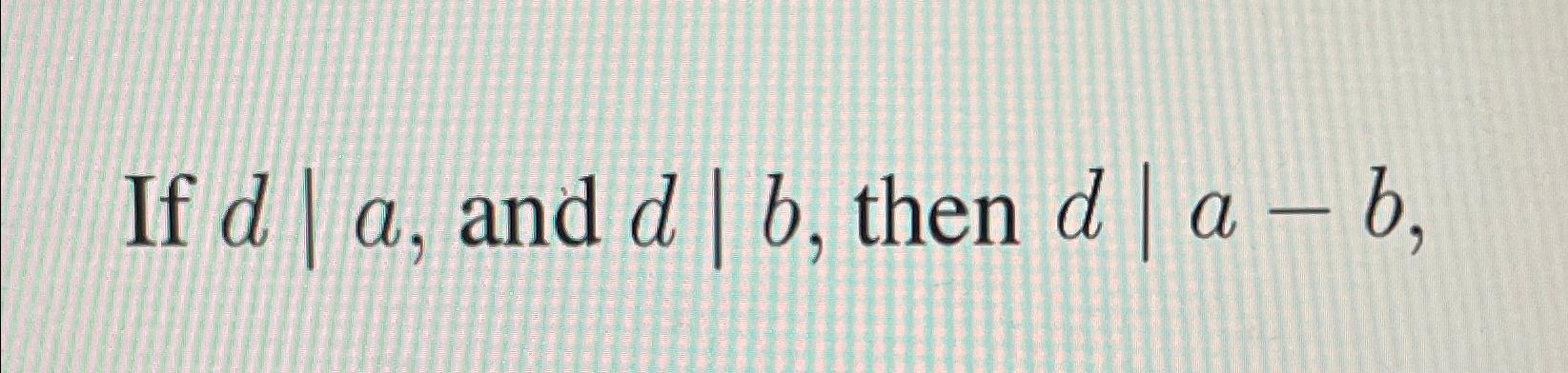 Solved If d|a|, ﻿and d|b|, ﻿then d|a-b|, | Chegg.com