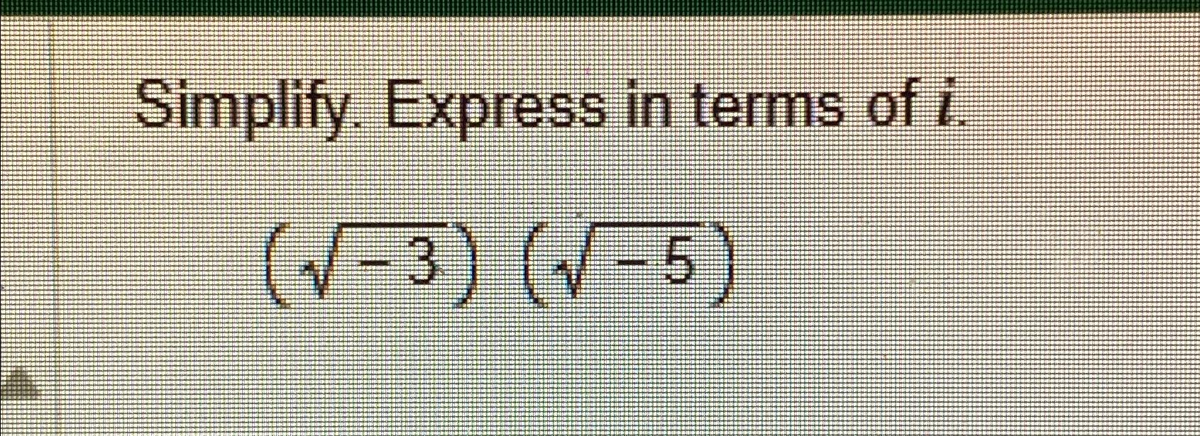 Solved Simplify. Express in terms of i.(-32)(-52) | Chegg.com