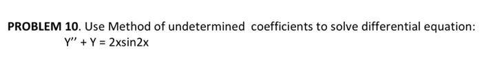 Solved PROBLEM 10. Use Method of undetermined coefficients | Chegg.com