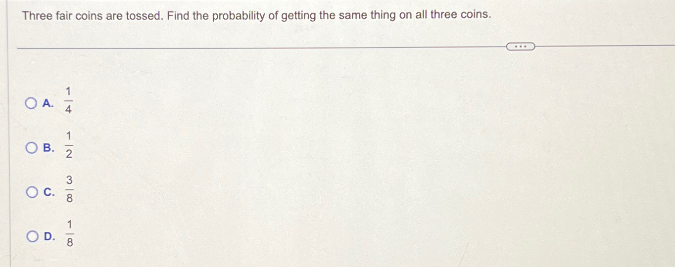 Solved Three fair coins are tossed. Find the probability of | Chegg.com