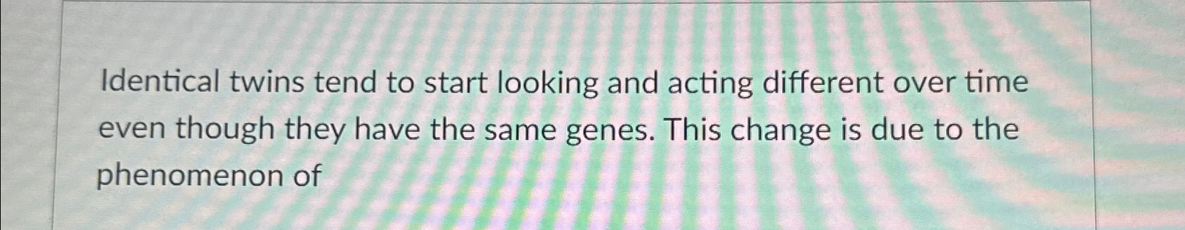 Solved Identical twins tend to start looking and acting | Chegg.com