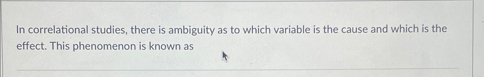 Solved In correlational studies, there is ambiguity as to | Chegg.com