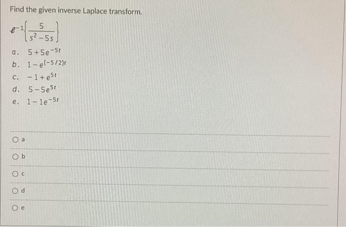 Solved Find the given inverse Laplace transform. e−1{s2−5s5} | Chegg.com