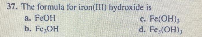 Solved 37. The formula for iron(111) hydroxide is a. FeOH b. | Chegg.com