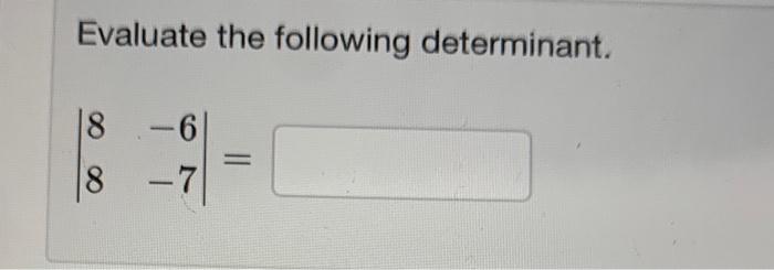 Solved Evaluate the following determinant. ∣∣88−6−7∣∣= | Chegg.com