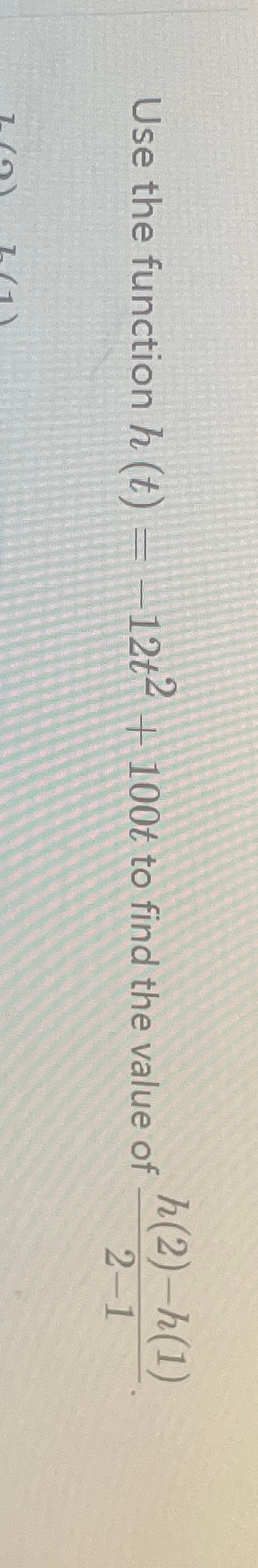 Solved Use the function h(t)=-12t2+100t ﻿to find the value | Chegg.com