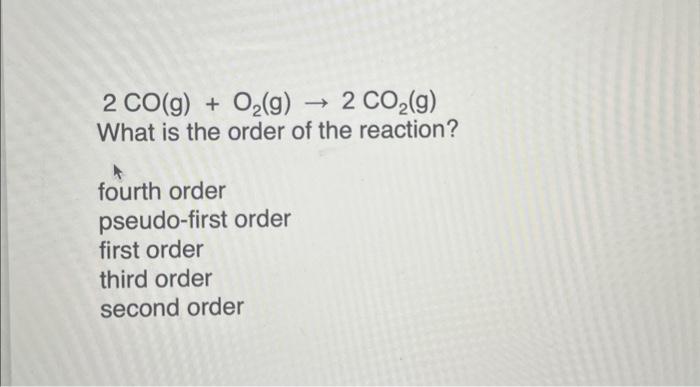 Solved 2CO(g)+O2( g)→2CO2( g) What is the order of the | Chegg.com