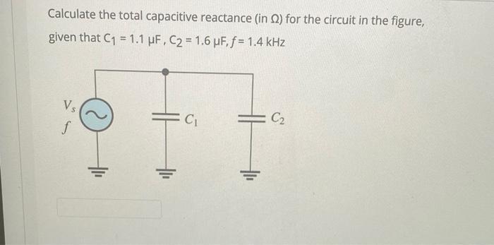 Solved Calculate the total capacitive reactance (in) for the | Chegg.com