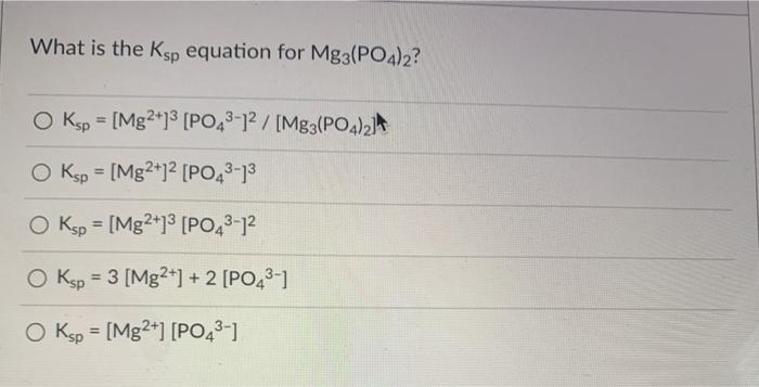Solved What is the Ksp equation for Mg3(PO4)2? O Ksp = | Chegg.com