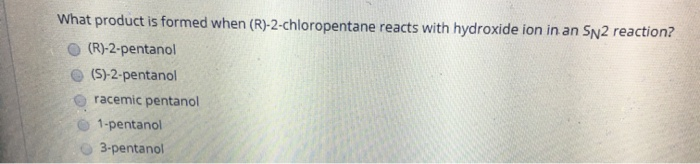 Solved What product is formed when (R)-2-chloropentane | Chegg.com
