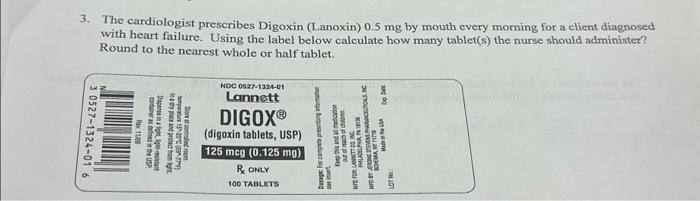 Solved 3. The cardiologist prescribes Digoxin (Lanoxin) 0.5 | Chegg.com