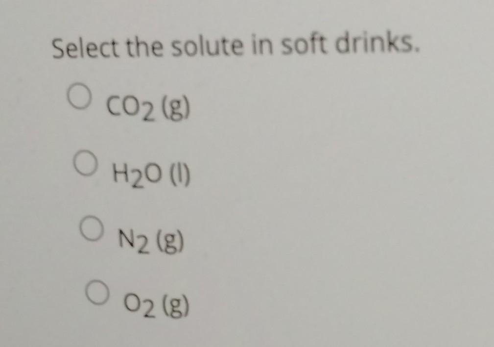Solved Select the solute in soft drinks. CO2( g)H2O(l)N2( | Chegg.com